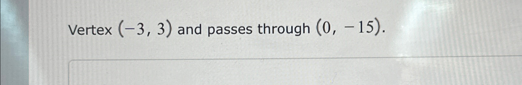 Solved Vertex (-3,3) ﻿and passes through (0,-15). | Chegg.com