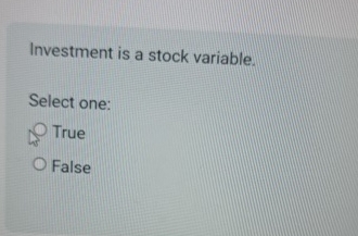 Solved Investment is a stock variable.Select one:TrueFalse | Chegg.com