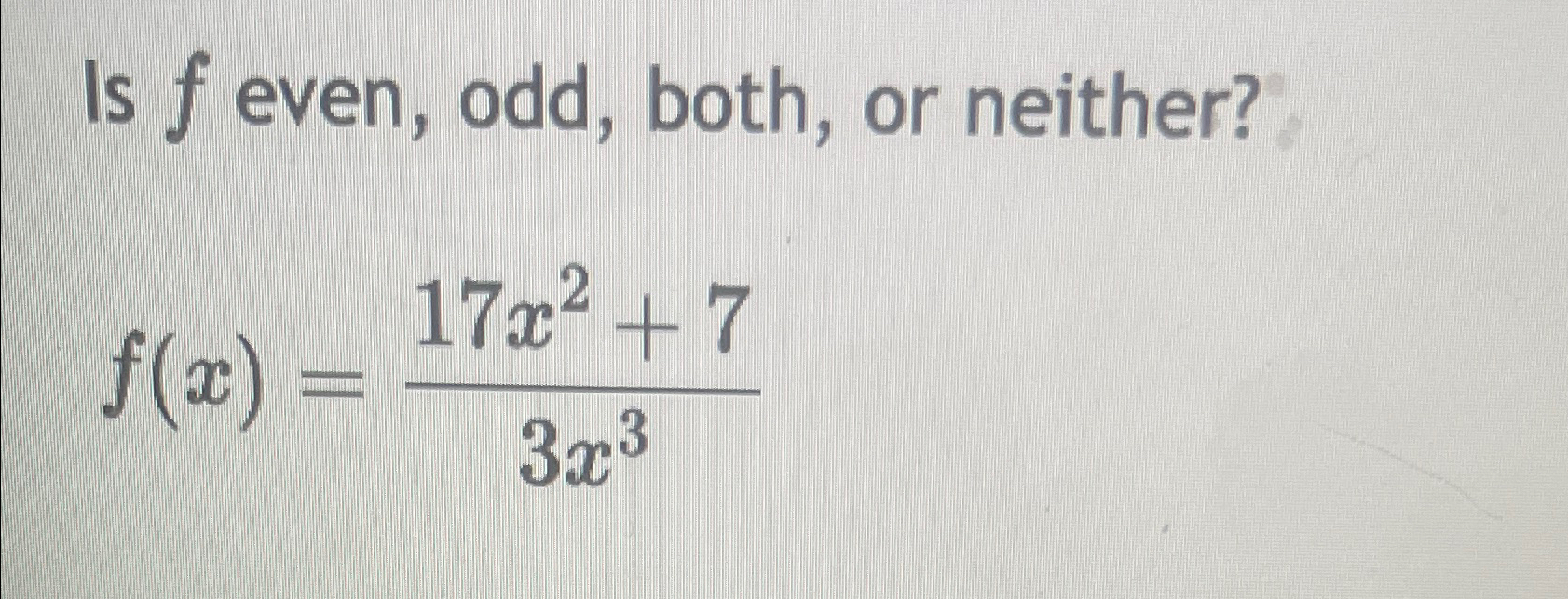 Solved Is f ﻿even, odd, both, or neither?f(x)=17x2+73x3 | Chegg.com