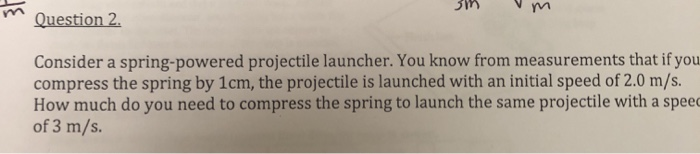 Solved Question 2 Consider a spring-powered projectile | Chegg.com