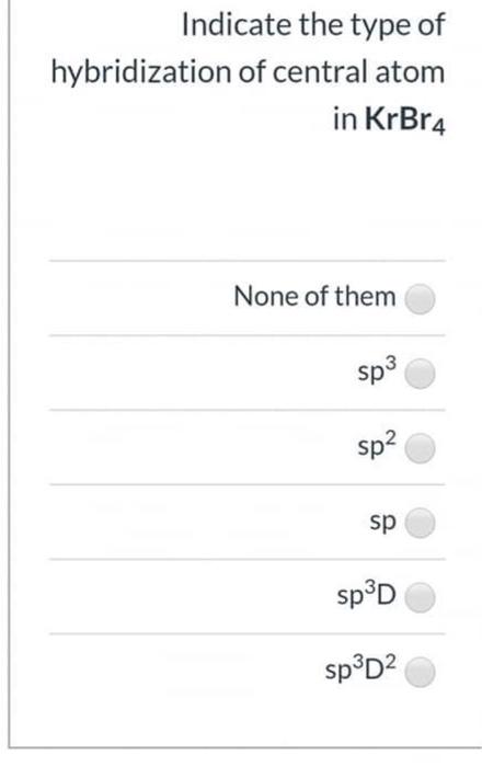 Solved Indicate the type of hybridization of central atom in | Chegg.com