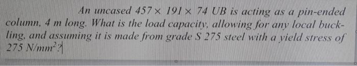 Solved An uncased 457 X 191 x 74 UB is acting as a pin-ended | Chegg.com
