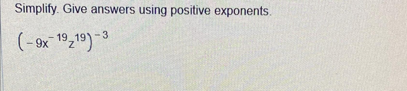 Solved Simplify. Give answers using positive | Chegg.com