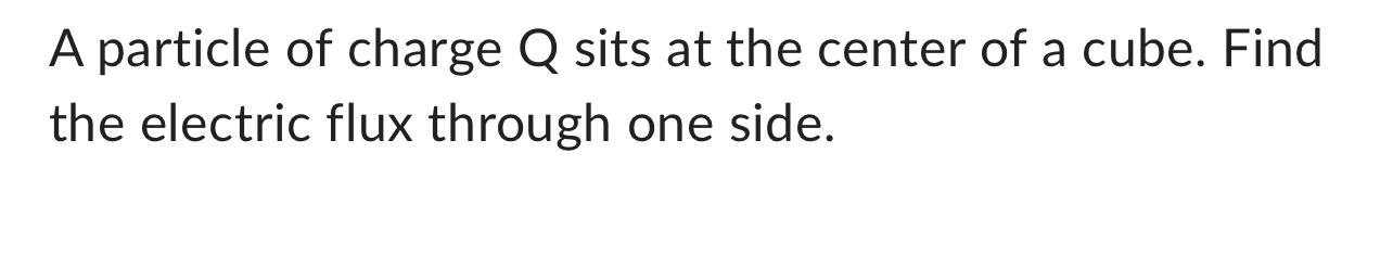 Solved A particle of charge Q ﻿sits at the center of a cube. | Chegg.com