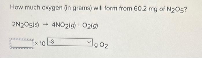 Solved How much oxygen (in grams) will form from 60.2mg of | Chegg.com