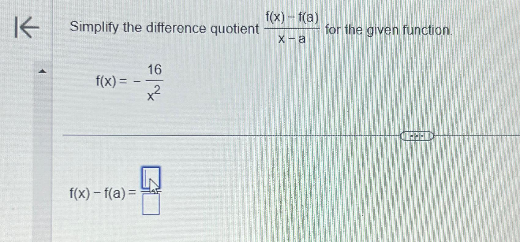 Solved 1larr, Simplify the difference quotient f(x)-f(a)x-a | Chegg.com