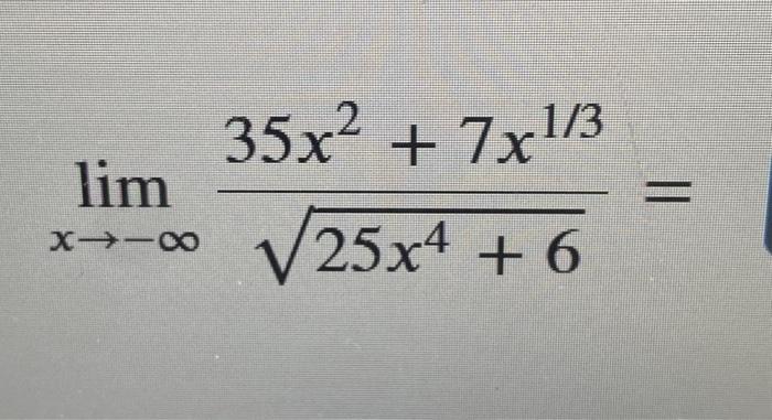 Solved limx→−∞25x4+635x2+7x1/3= | Chegg.com