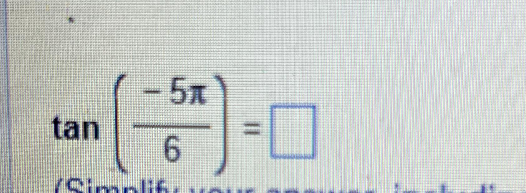 Solved tan(-5π6)= | Chegg.com