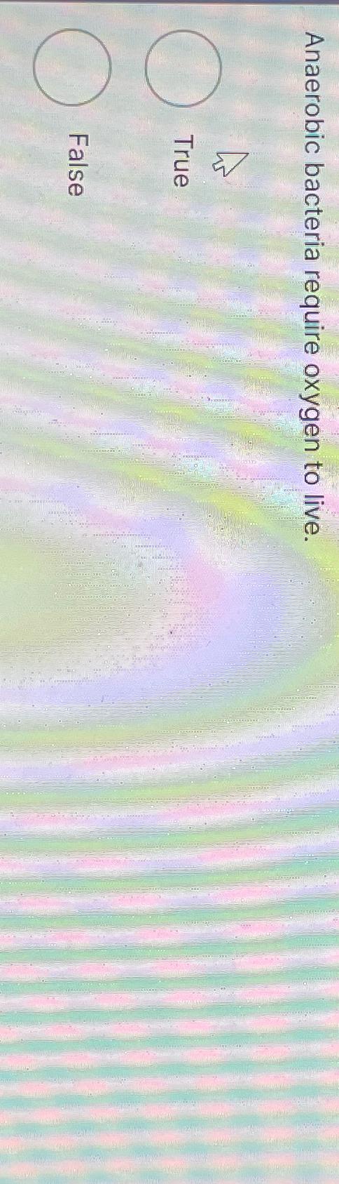 Solved Anaerobic bacteria require oxygen to live.TrueFalse | Chegg.com