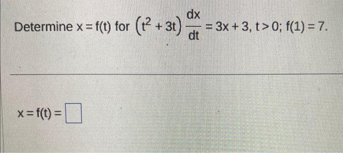 Solved Determine x=f(t) for (t2+3t)dtdx=3x+3,t>0;f(1)=7 | Chegg.com