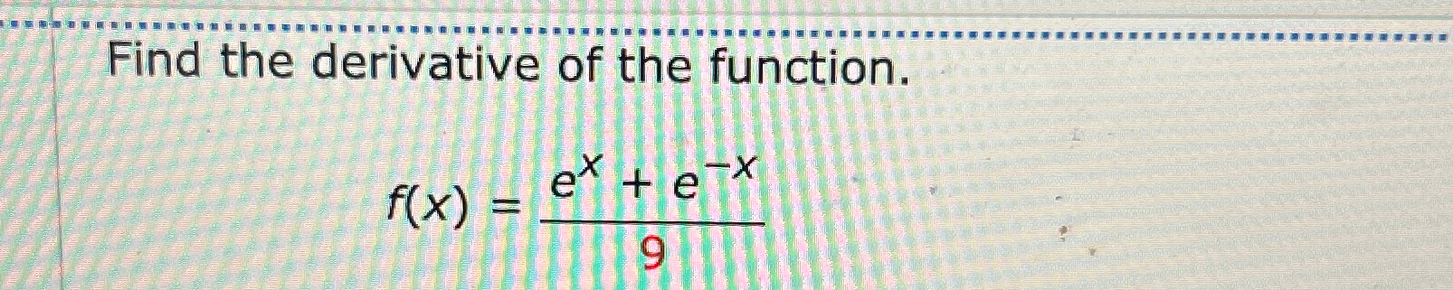 Solved Find the derivative of the function.f(x)=ex+e-x9 | Chegg.com