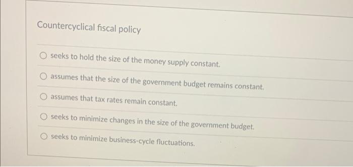 Solved Countercyclical fiscal policy seeks to hold the size | Chegg.com
