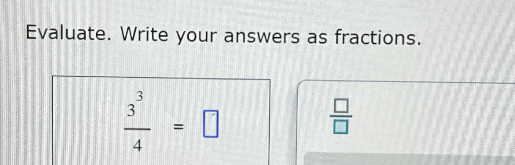 Solved Evaluate. Write your answers as fractions.334= | Chegg.com