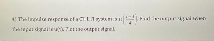 Solved 4) The impulse response of a CT LTI system is | Chegg.com