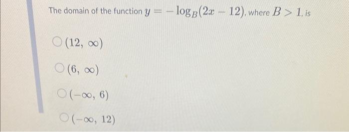 Solved The domain of the function y=−logB(2x−12), where B>1, | Chegg.com