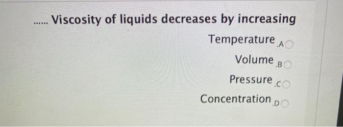 Solved se. Viscosity of liquids decreases by increasing | Chegg.com
