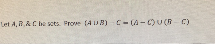 Solved Let A, B,& C be sets. Prove (AUB) - C = (A - C) U | Chegg.com
