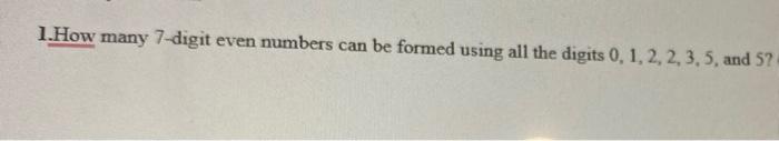 Solved 1.How many 7-digit even numbers can be formed using | Chegg.com