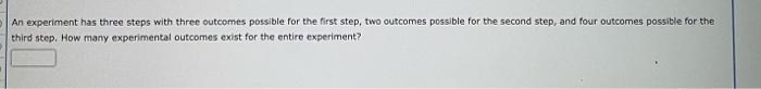 Solved An experiment has three steps with three outcomes | Chegg.com