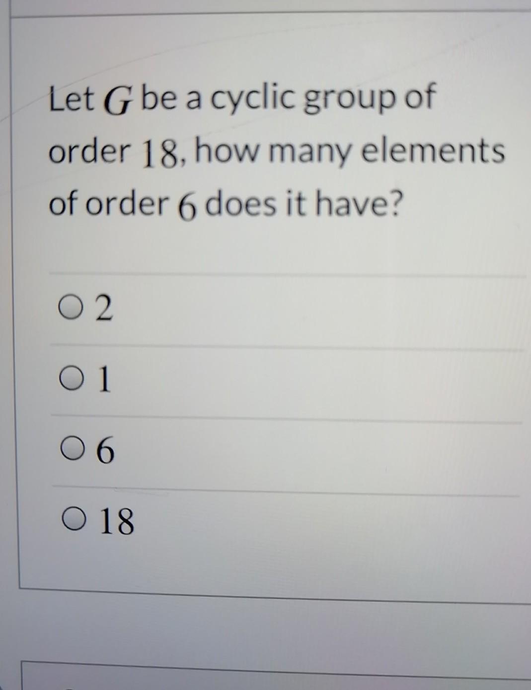 Solved Let G be a cyclic group of order 18, how many | Chegg.com
