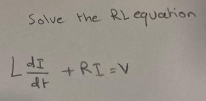 Solved Solve the RL equation LdtdI+RI=V | Chegg.com