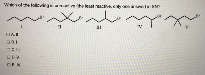 Solved Which of the following is unreactive (the least | Chegg.com