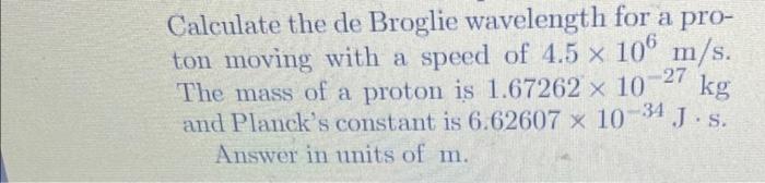 Solved Calculate the de Broglie wavelength for a proton | Chegg.com
