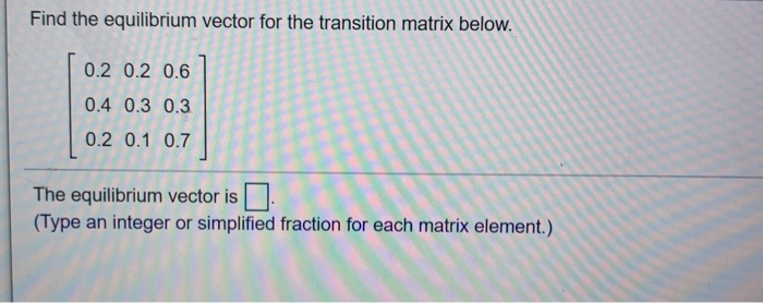 Solved Find the equilibrium vector for the transition matrix | Chegg.com