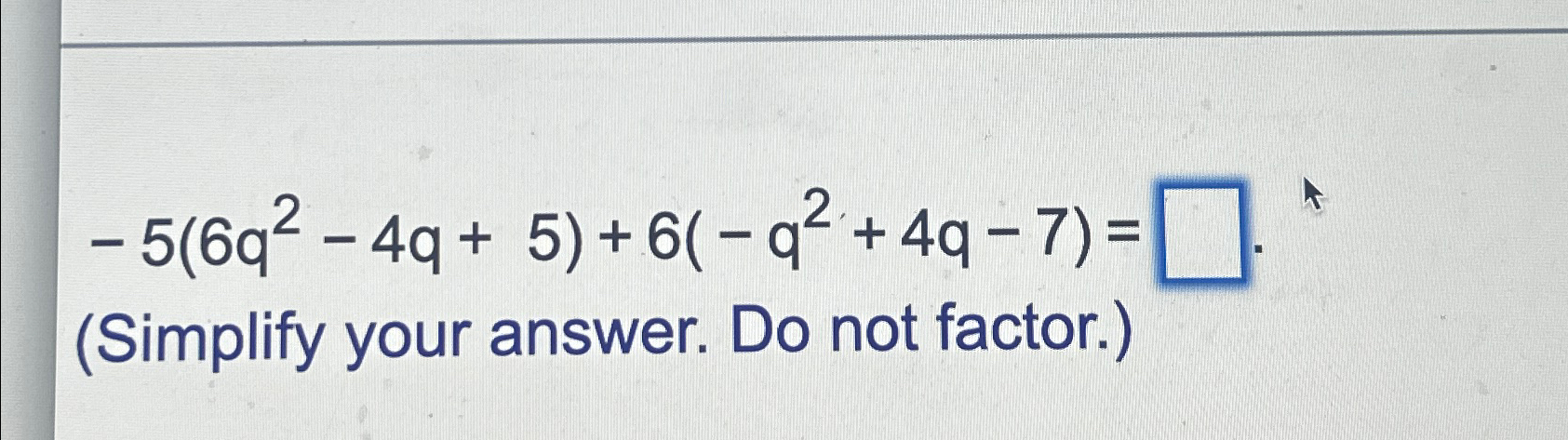 Solved -5(6q2-4q+5)+6(-q2+4q-7)=(Simplify your answer. Do | Chegg.com