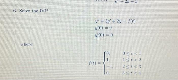Solved 6. Solve the IVP where y" + 3y + 2y = f(t) y (0) = 0 | Chegg.com