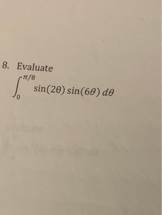 Solved 8. Evaluate ∫0π/8sin(2θ)sin(6θ)dθ | Chegg.com