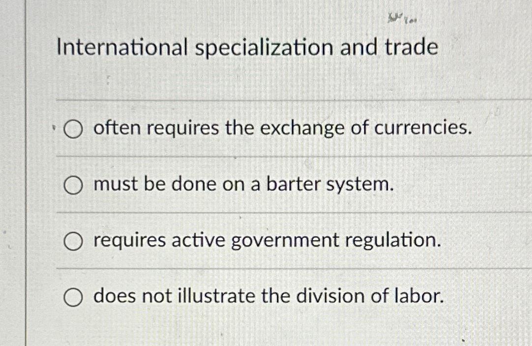 Solved International specialization and tradeoften requires | Chegg.com