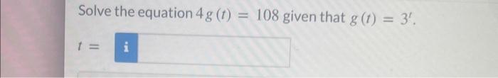 Solved Solve the equation 4g(t)=108 given that g(t)=3t. t= | Chegg.com