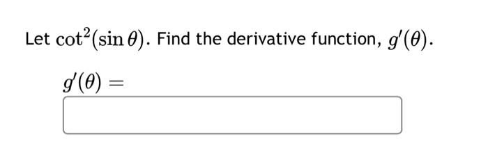 Solved Let cot2(sinθ). Find the derivative function, g′(θ). | Chegg.com