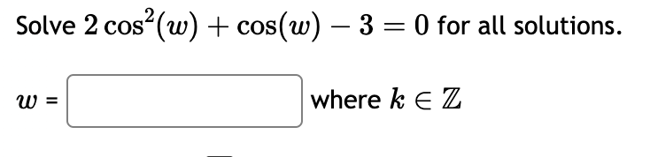 Solved Solve 2cos2(w)+cos(w)-3=0 ﻿for all solutions.w=where | Chegg.com