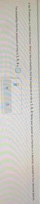 Solved A fair 6-sided die is rolled three times. What is the | Chegg.com