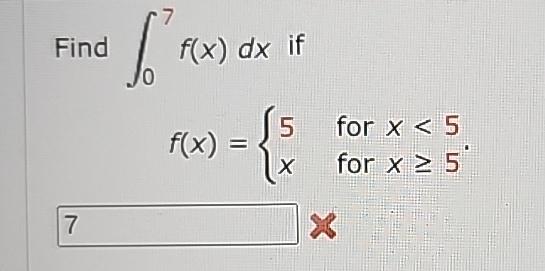 Solved Find ∫07f(x)dx ﻿iff(x)={5 for x