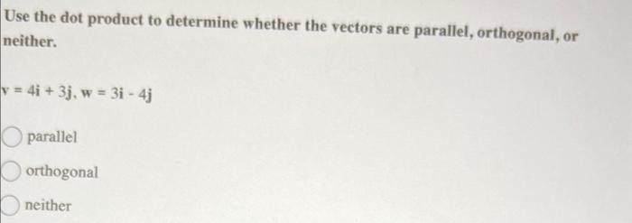 Solved Use the dot product to determine whether the vectors | Chegg.com