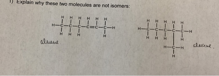 Solved 1) Explain why these two molecules are not isomers: н | Chegg.com