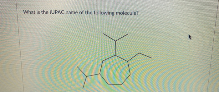 Solved What is the IUPAC name of the following molecule? | Chegg.com