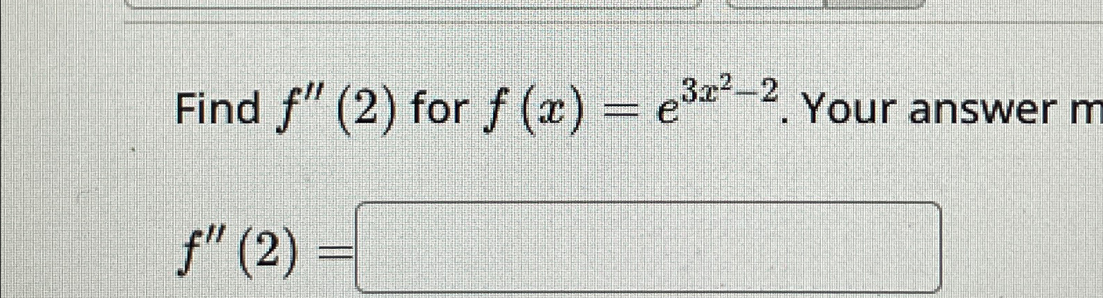 Solved Find f''(2) ﻿for f(x)=e3x2-2 ﻿Your answerf''(2)= | Chegg.com