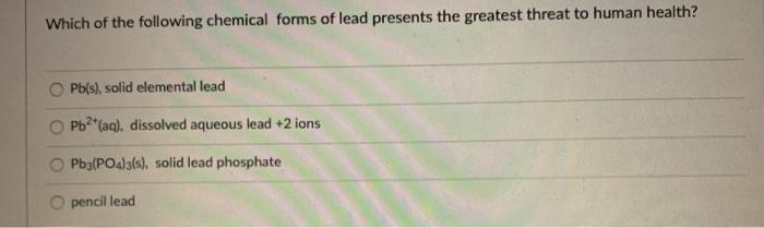 Solved Which of the following chemical forms of lead | Chegg.com