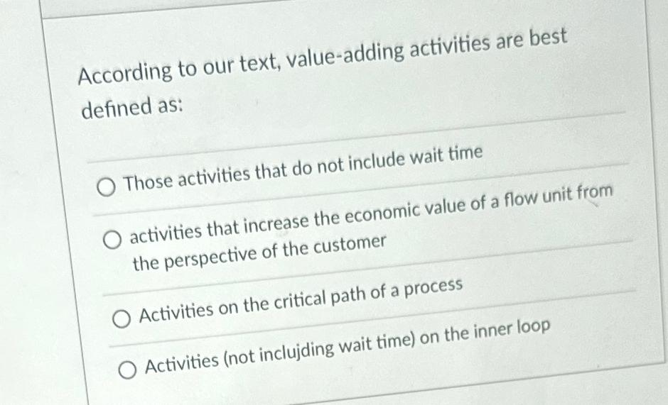 Solved According to our text, value-adding activities are | Chegg.com