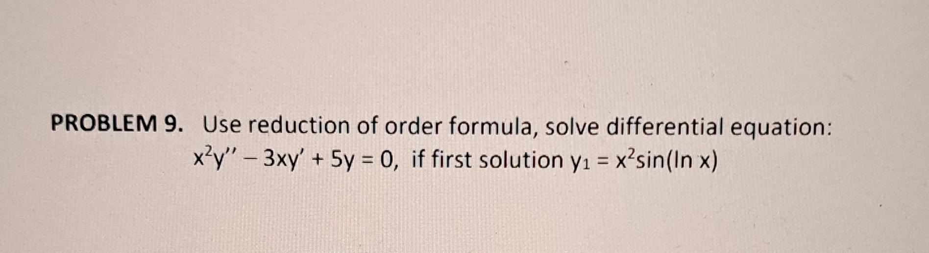 Solved PROBLEM 9. Use reduction of order formula, solve | Chegg.com