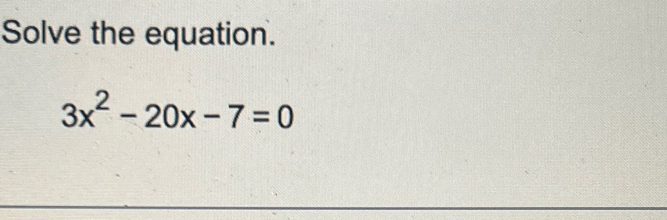 Solved Solve The Equation 3x2 20x 7 0
