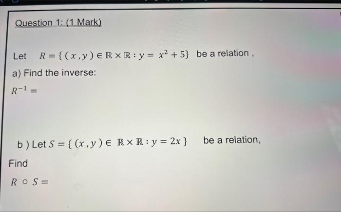 Solved Let R={(x,y)∈R×R:y=x2+5} a) Find the inverse: R−1= b) | Chegg.com Solved Let R={(x,y)∈R×R:y=x2+5} a) Find the inverse: R−1= b) | Chegg.com