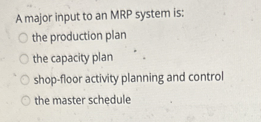 Solved A major input to an MRP system is:the production | Chegg.com