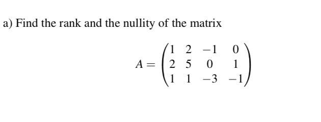 Solved a) Find the rank and the nullity of the matrix | Chegg.com
