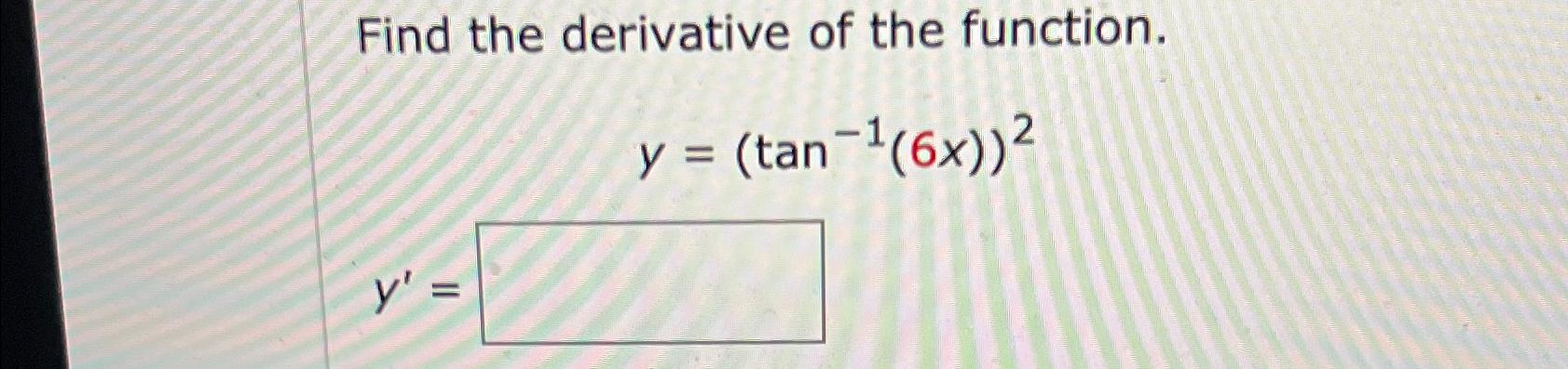 Solved Find the derivative of the function.y=(tan-1(6x))2y'= | Chegg.com