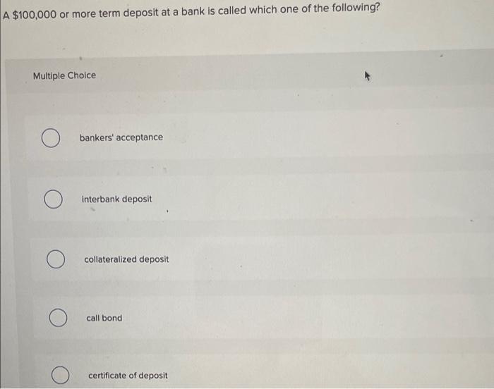 Solved A $100,000 or more term deposit at a bank is called | Chegg.com